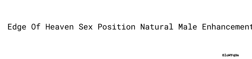 Edge Of Heaven Sex Position Natural Male Enhancement No Pill Acta Manilana